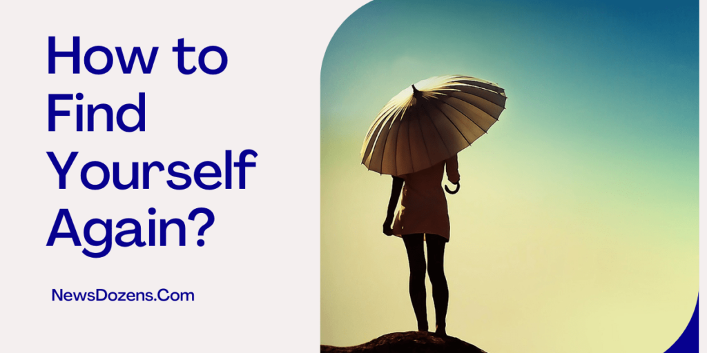 11 Helpful Tips on How to Find Yourself Again - NewsDozens
